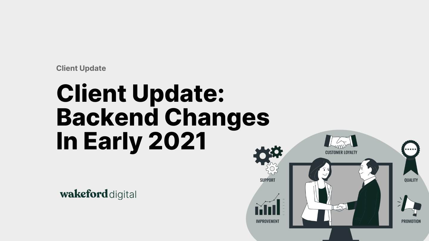 Client Update: Backend Changes In Early 2021 | Wakeford Digital Blog