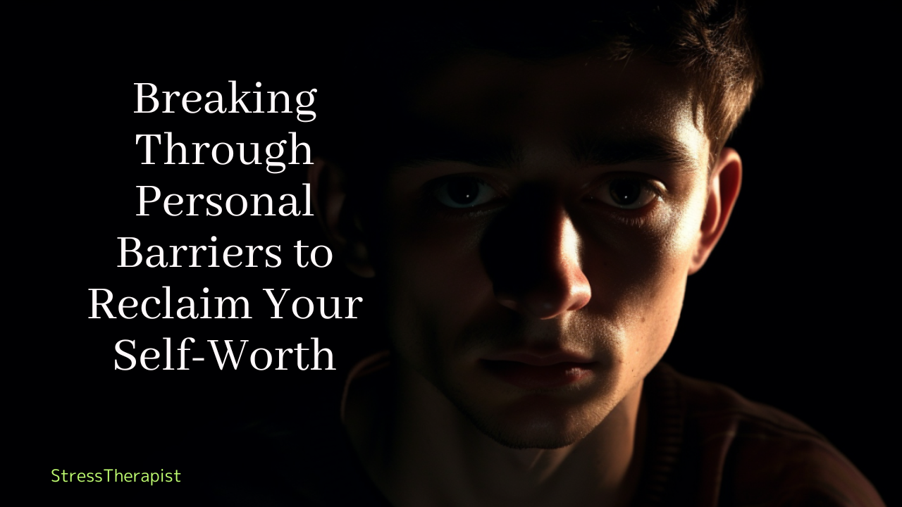 Breaking Through Personal Barriers to Reclaim Your Self-Worth