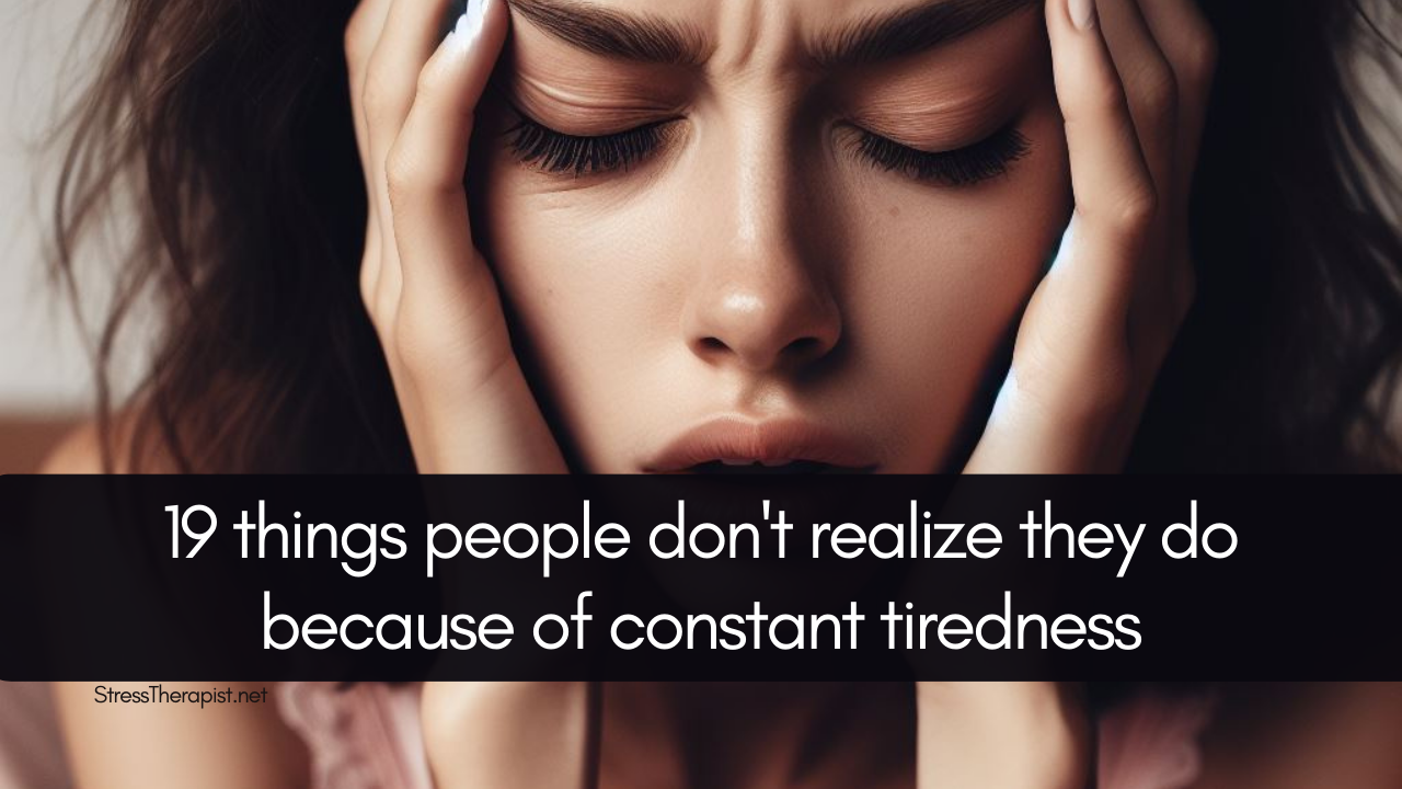 19 things people don't realize they do because of constant tiredness