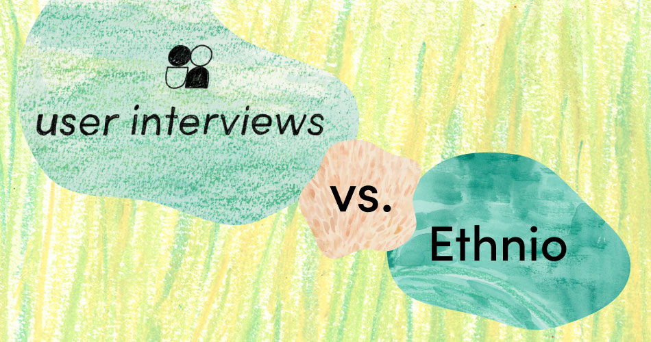 Ethnio vs. User Interviews