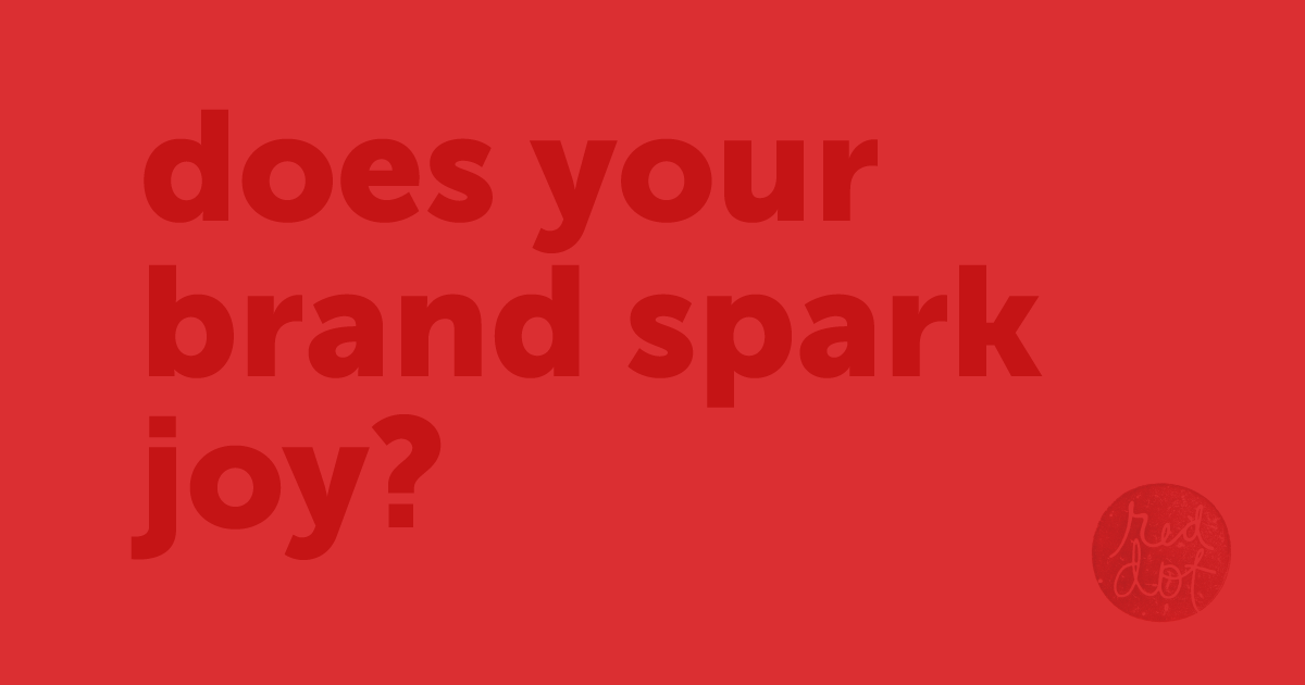 Red Dot Advertising + Design | How to “Marie Kondo” your marketing