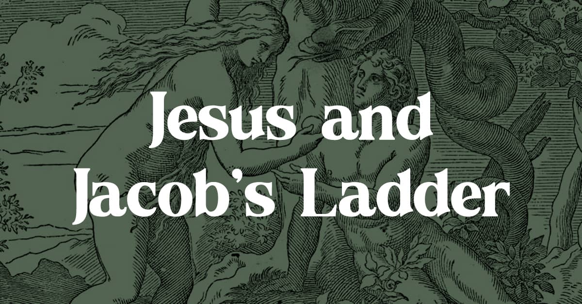 Jesus and Jacob's Ladder | Devotionals | Coram Deo Church