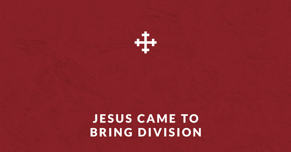 Jesus Came to Bring Division | Devotionals | Coram Deo Church