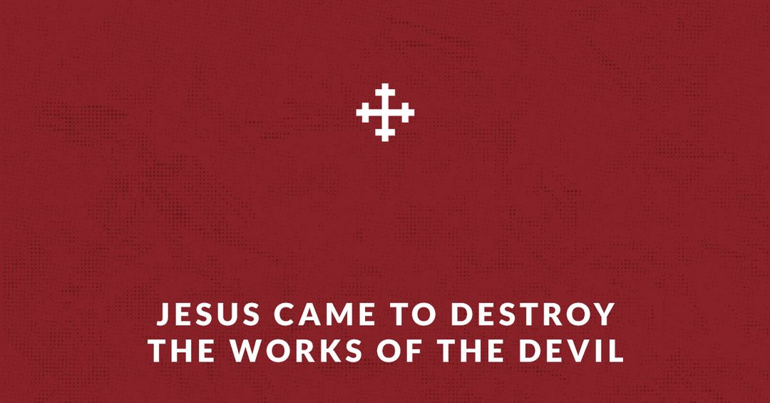 Jesus Came to Destroy the Works of the Devil | Devotionals | Coram Deo ...