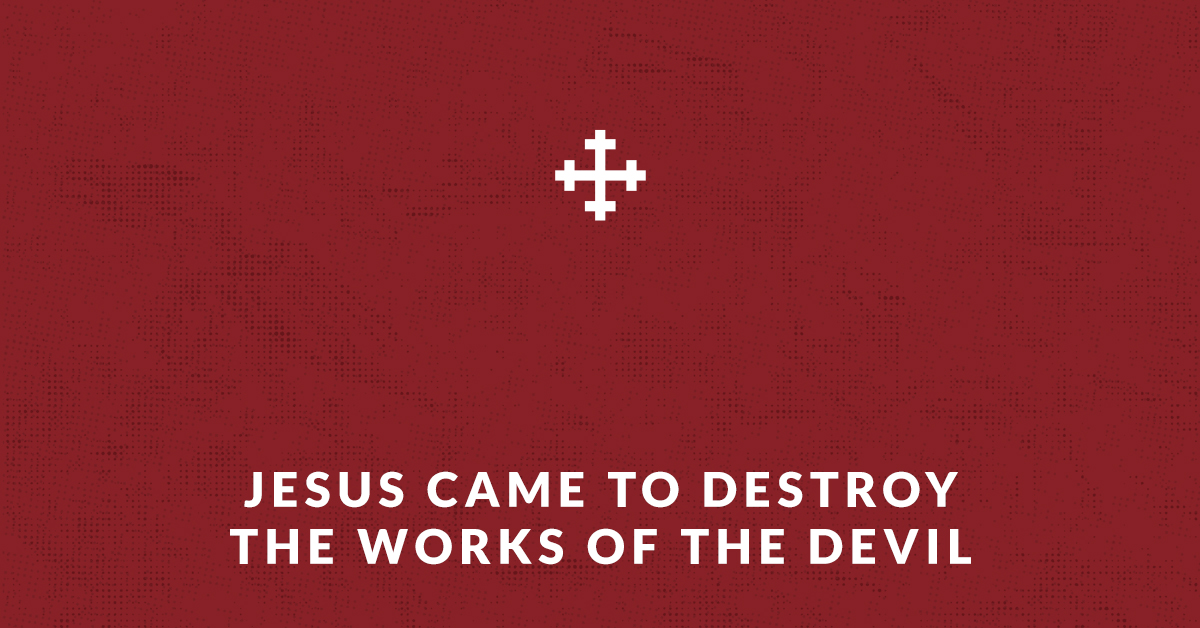 Jesus Came to Destroy the Works of the Devil | Devotionals | Coram Deo ...