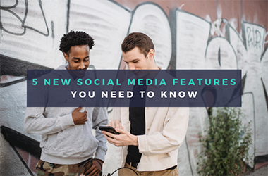 5 New Social Media Features You Need to Know