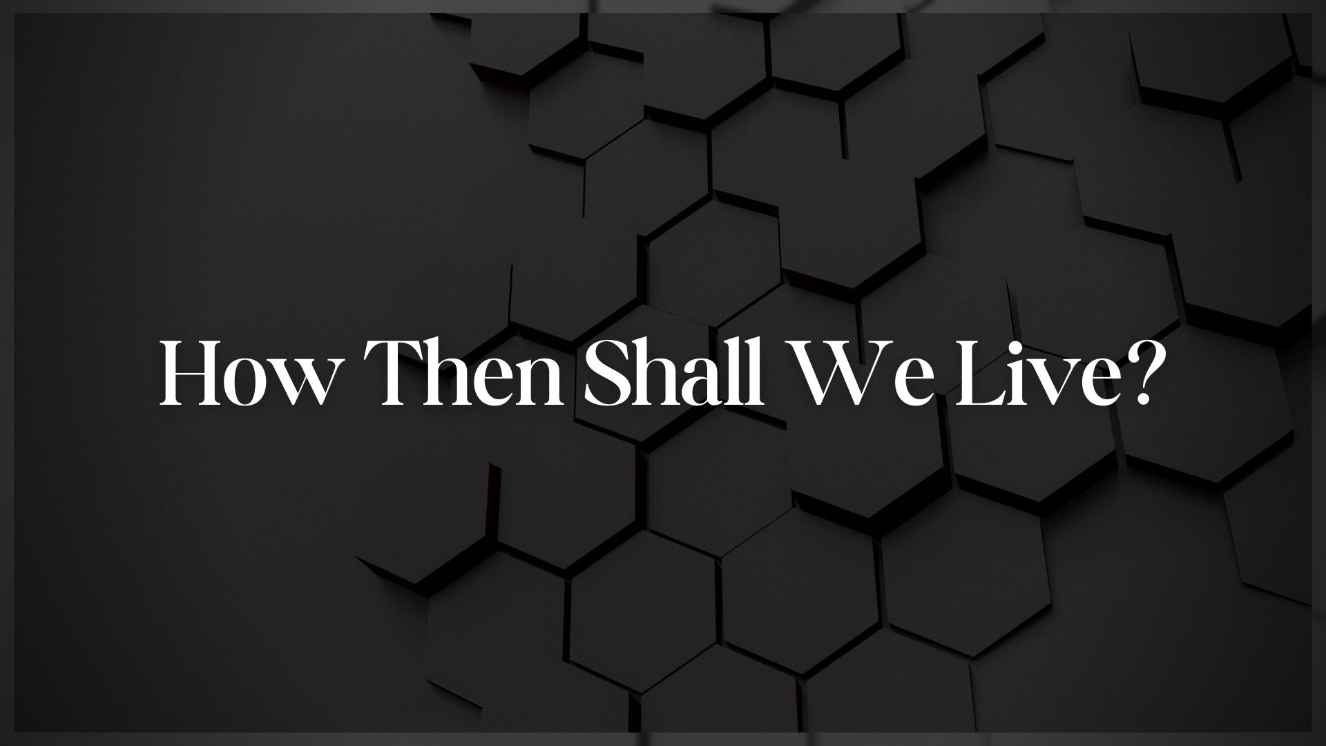 How Then Shall We Live?