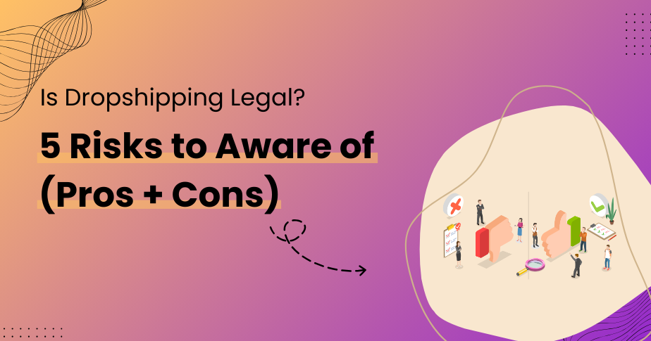 Is Dropshipping Legal? 5 Risks to Aware of (Pros + Cons)