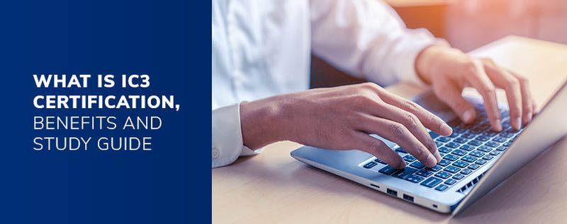 What is IC3 Certification, Benefits and Study Guide?