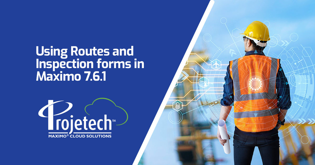 Using Routes and Inspection forms in Maximo 7.6.1 | Projetech Inc