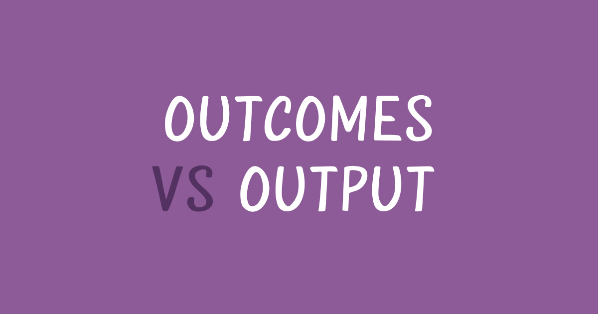 Outcomes vs output