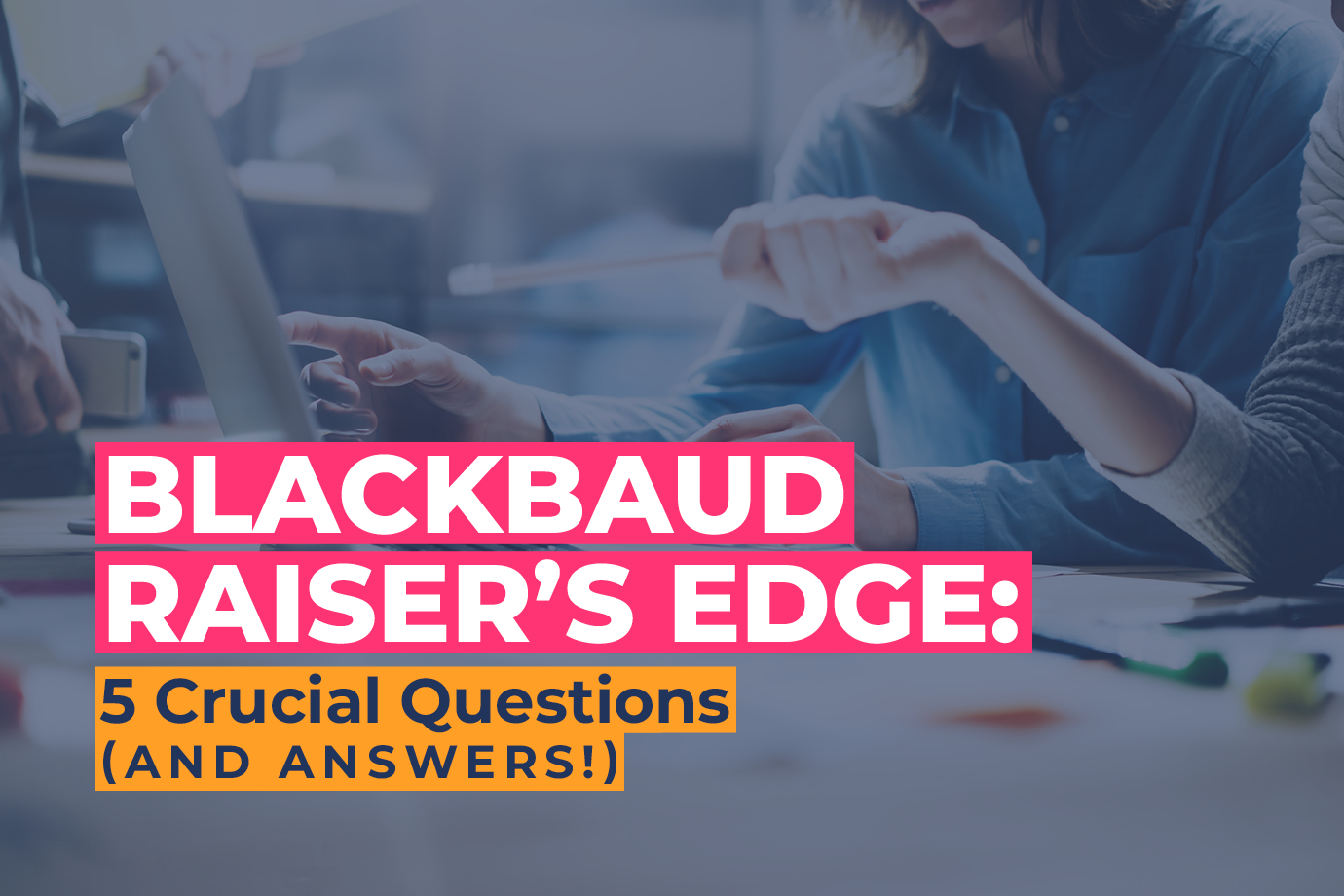 Blackbaud Raiser’s Edge NXT: 5 Frequently Asked Questions | Almabase Blog