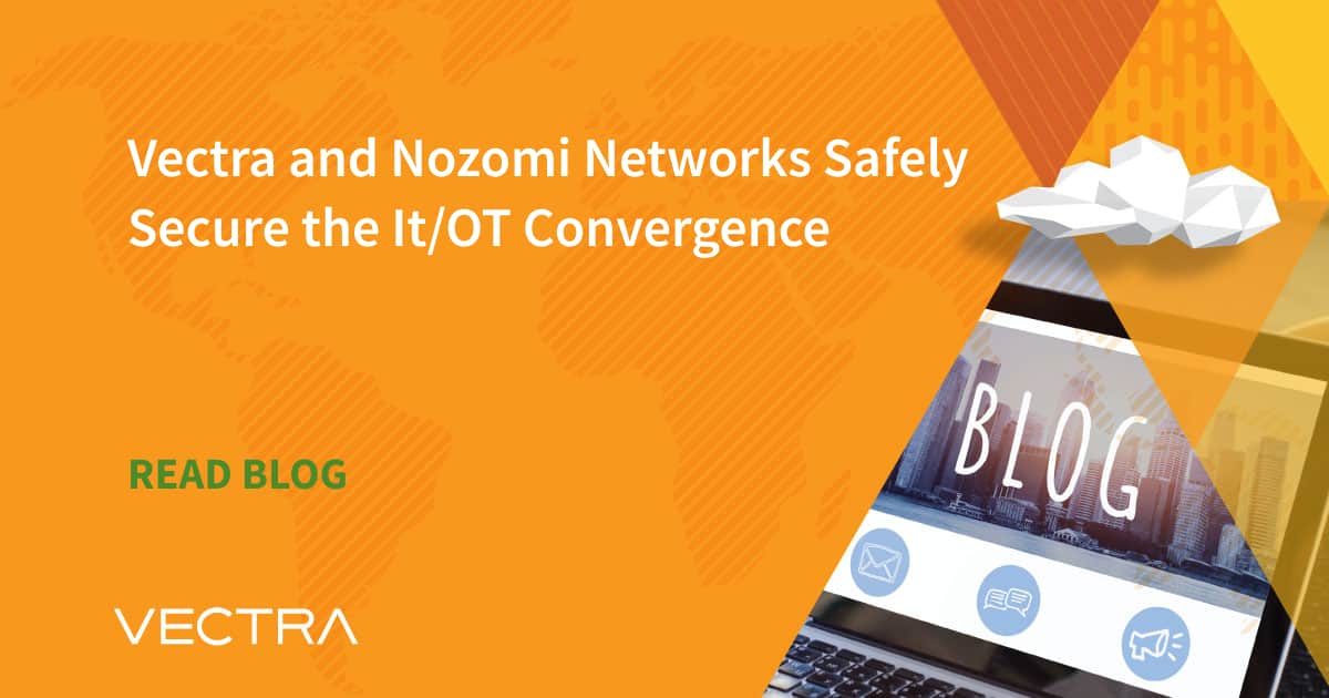 Vectra and Nozomi Networks Safely Secure the IT/OT Convergence by ...