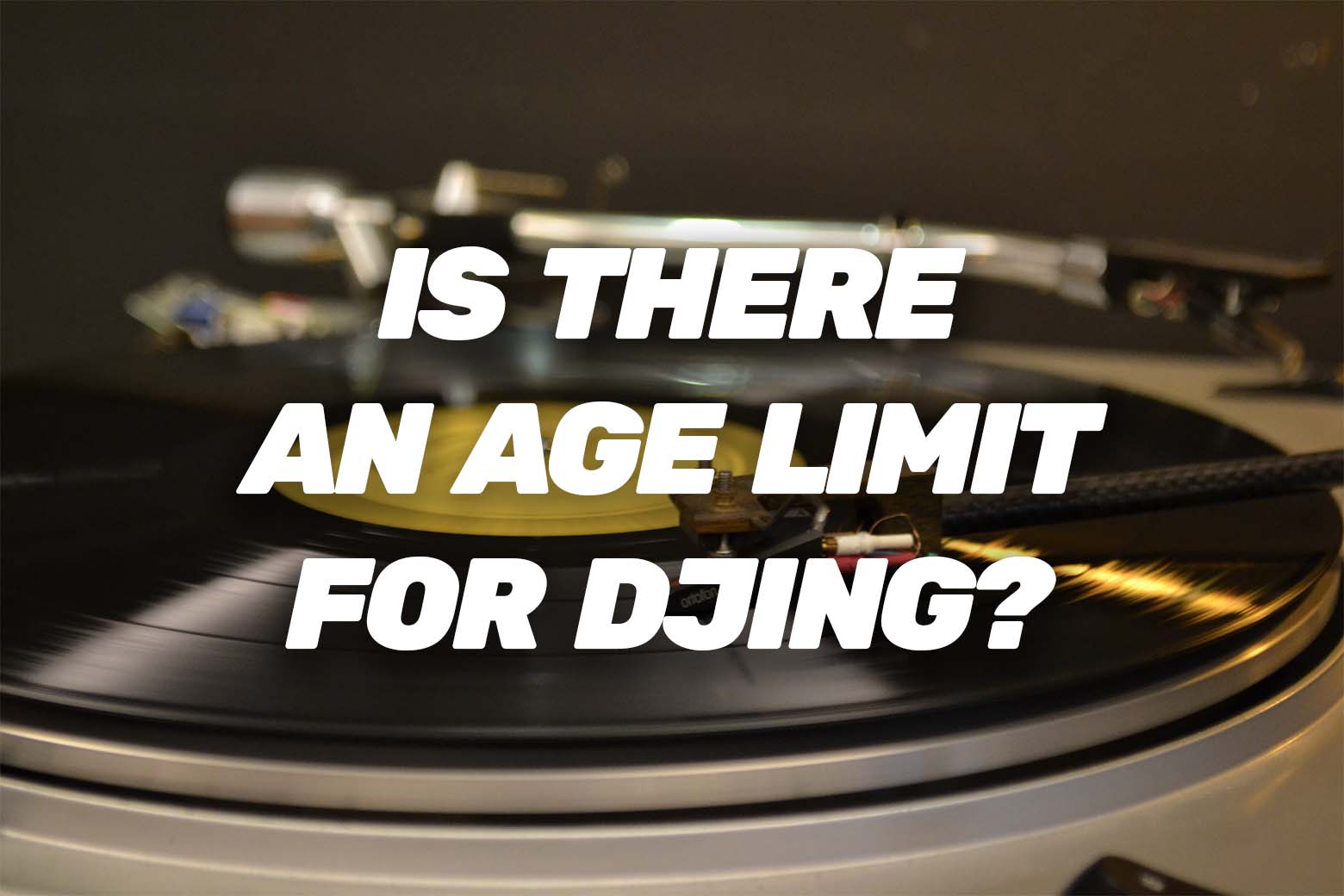 Can you learn to DJ in your 40s, 50s, 60s or 70s?