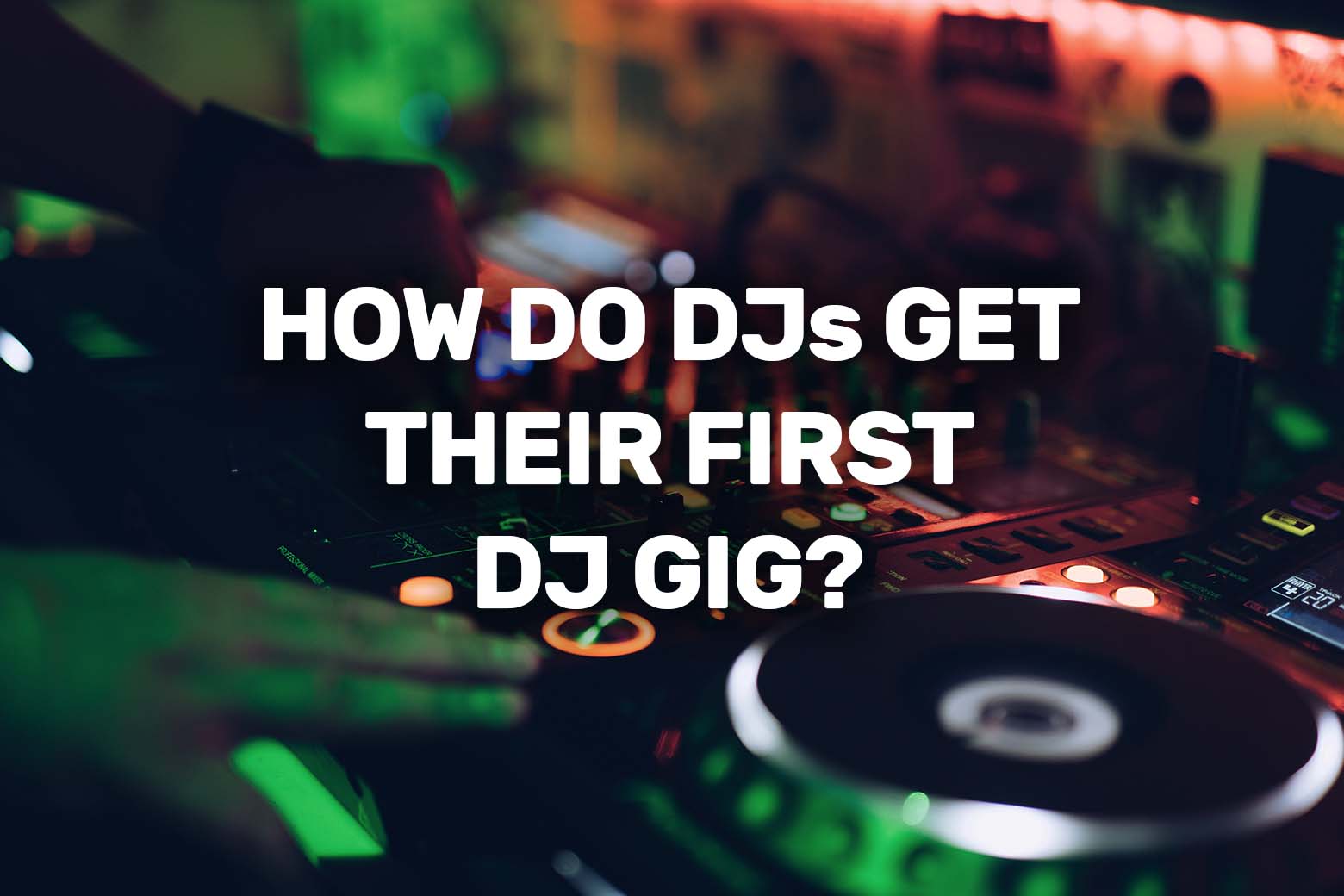How Do DJs Get Their First DJ Gig: A Guide For New DJs