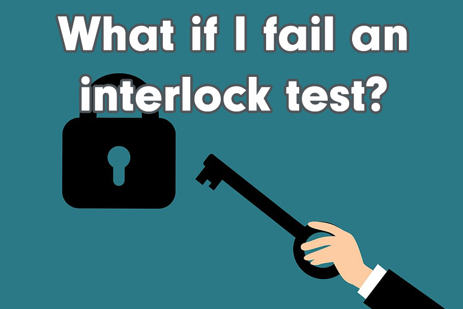 You Asked: What are the consequences of failing an interlock test?