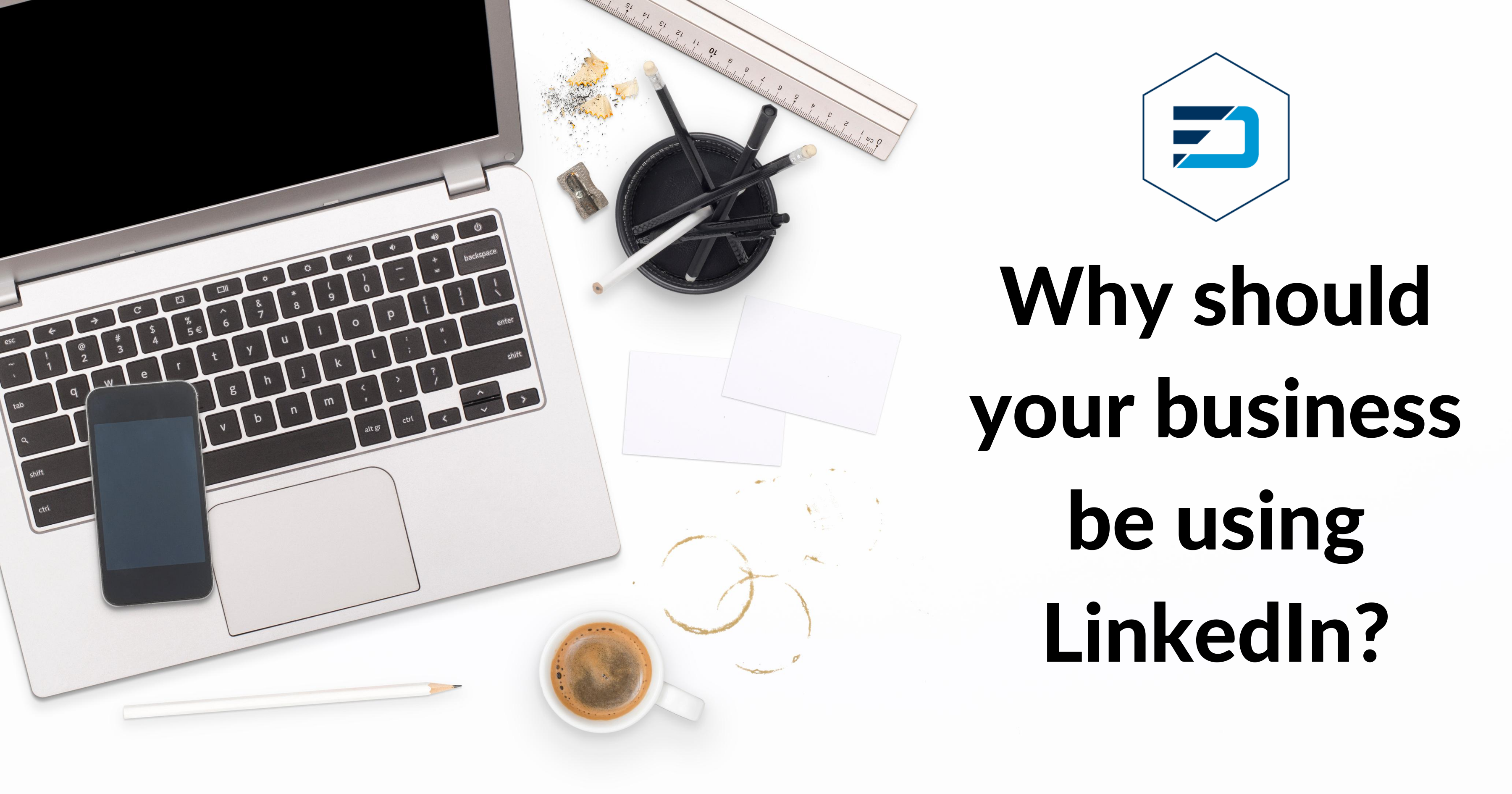 Why should your business be using LinkedIn? - FD