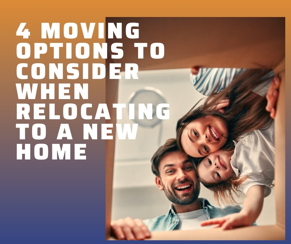 4 Moving Options to Consider When Relocating to a New Home