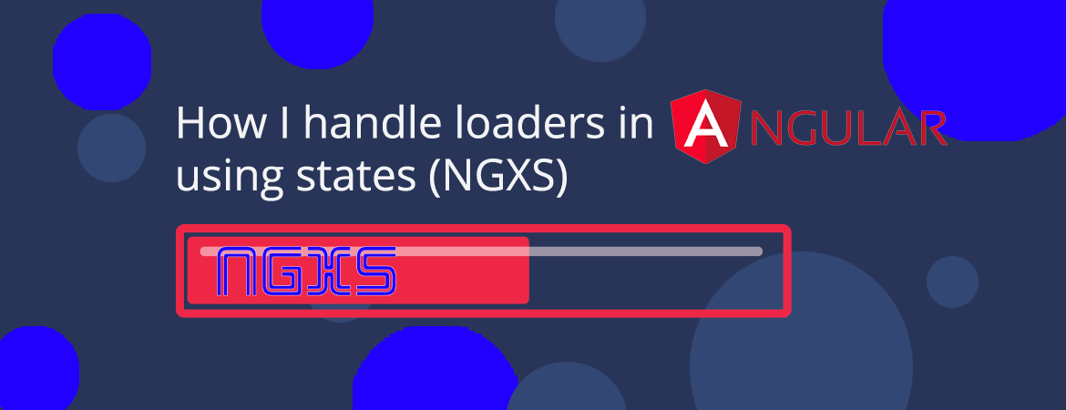 How I handle loaders in Angular using states (NGXS) | nerd.vision