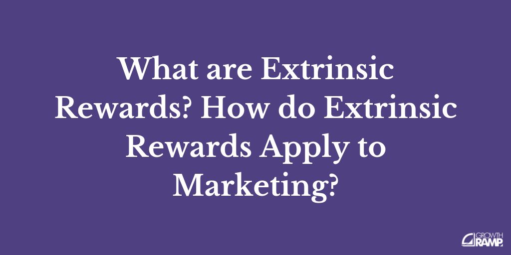 What are Extrinsic Rewards? How do Extrinsic Rewards Affect Marketing?
