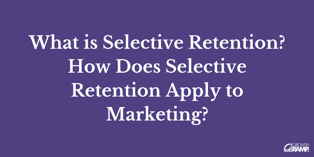 What is Selective Retention? How Does It Apply to Marketing?