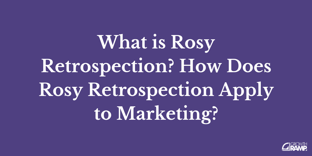 What is Rosy Retrospection? How Does It Apply to Marketing?