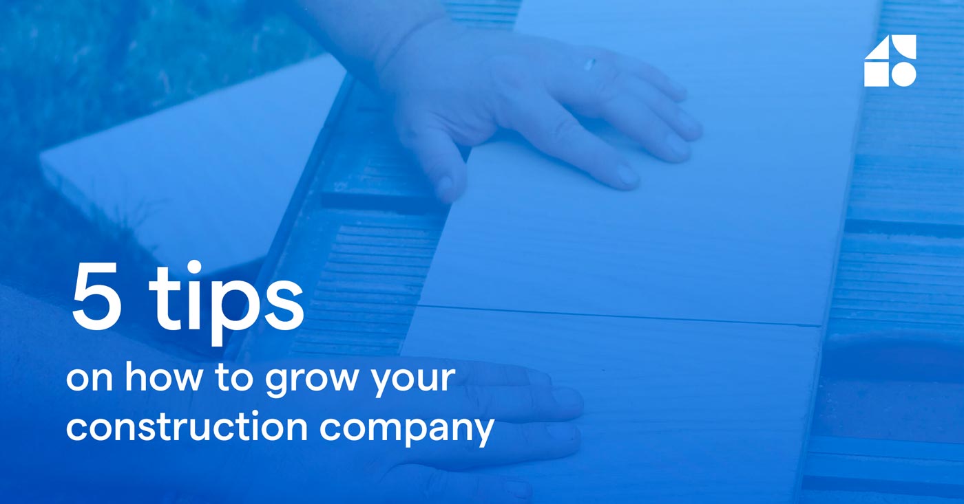 5 tips on how to grow your construction company