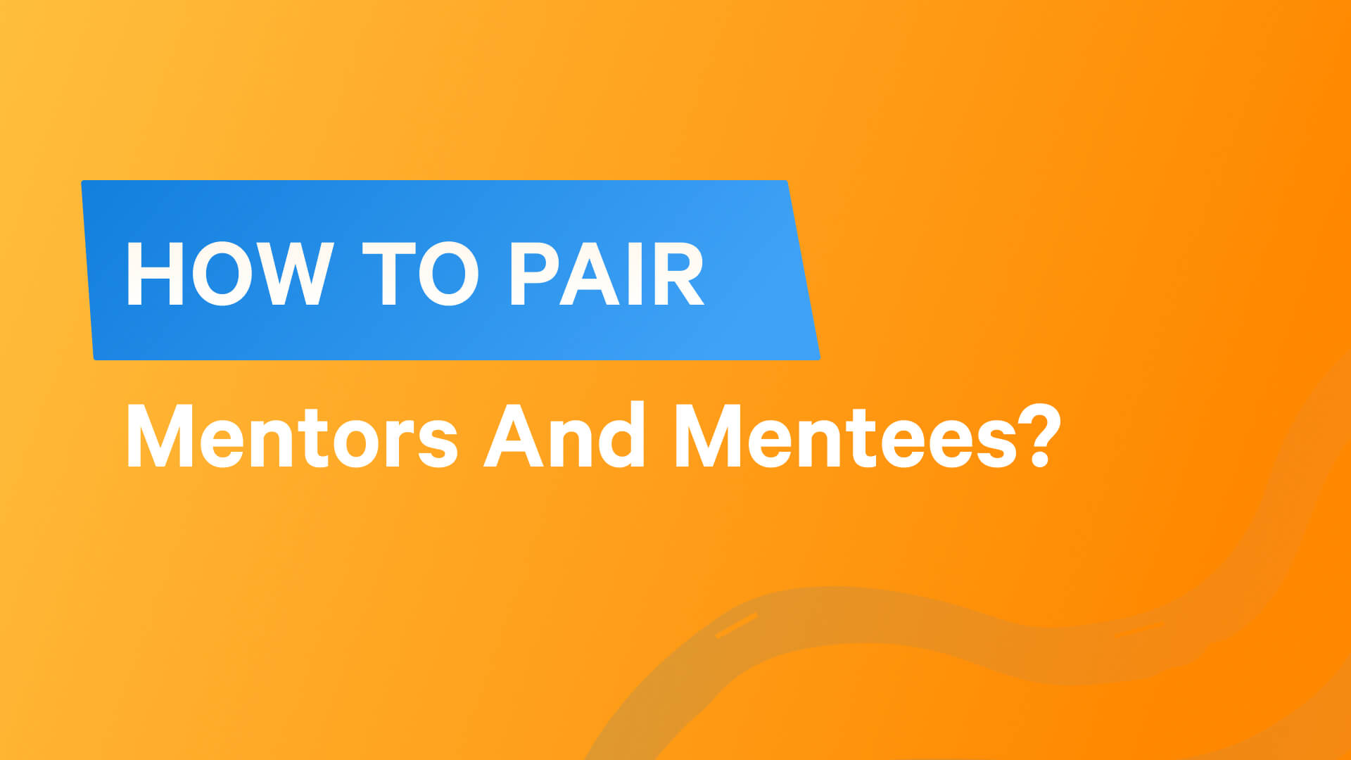 How To Pair Mentors and Mentees? | Together Mentoring Software