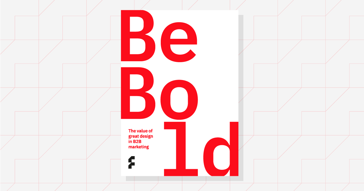 Be Bold Report: Great Design in B2B Marketing | The Frameworks