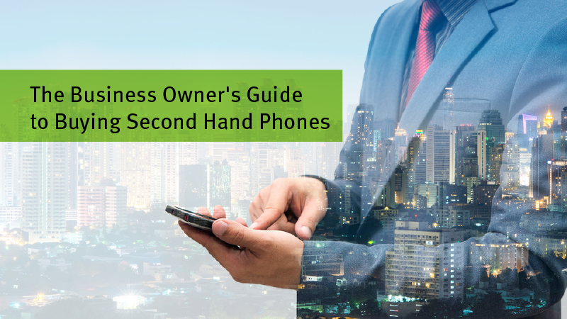 The Business Owner's Guide to Buying Second Hand Phones