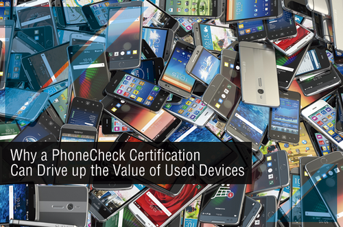 Why a PhoneCheck Certification Can Drive up the Value of Used Devices