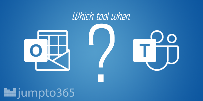 Which Tool When: Outlook or Microsoft Teams | jumpto365 Blog