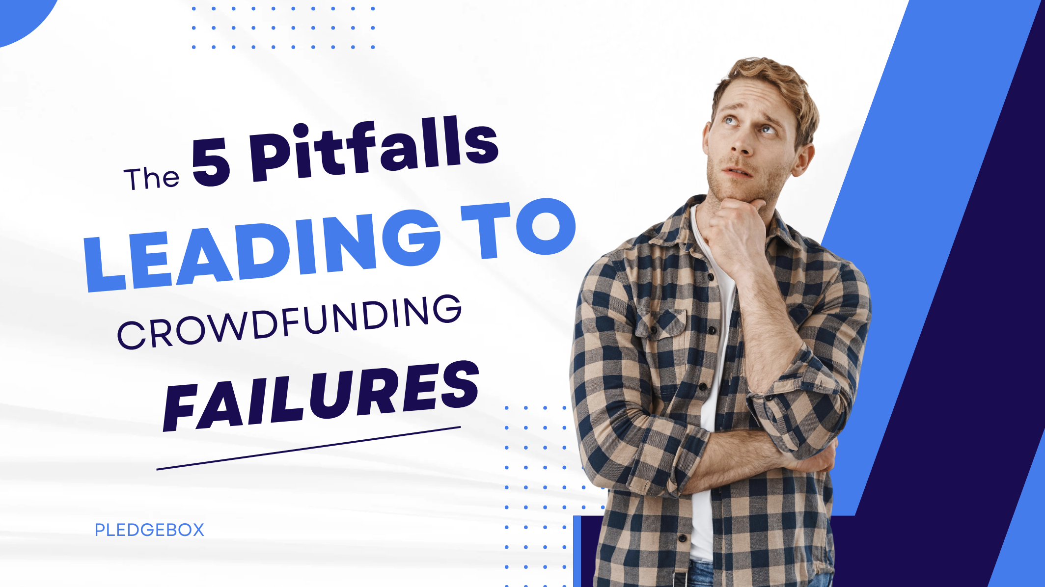 Campaign Tips | The 5 Pitfalls Leading to Crowdfunding Campaign Failures - PledgeBox