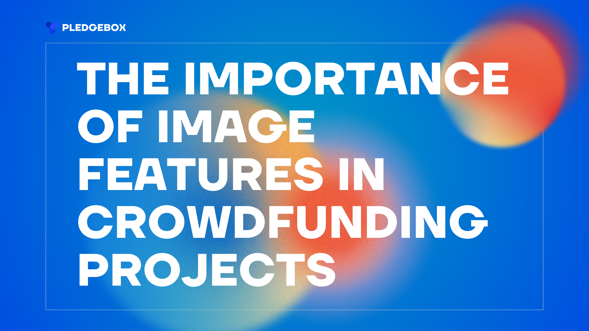 Campaign Tips | The Importance of Image Features in Crowdfunding ...