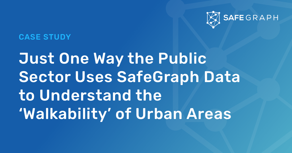 Just One Way the Public Sector Uses SafeGraph Data to Understand the ...