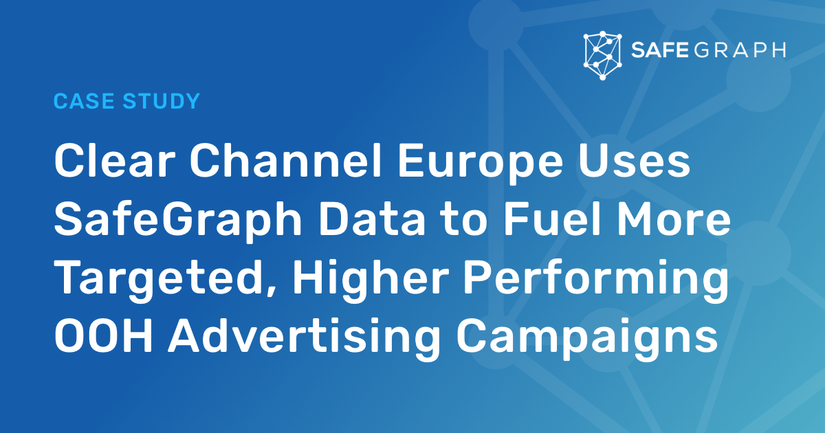 Clear Channel Europe Uses SafeGraph Data to Fuel More Targeted, Higher Performing OOH ...