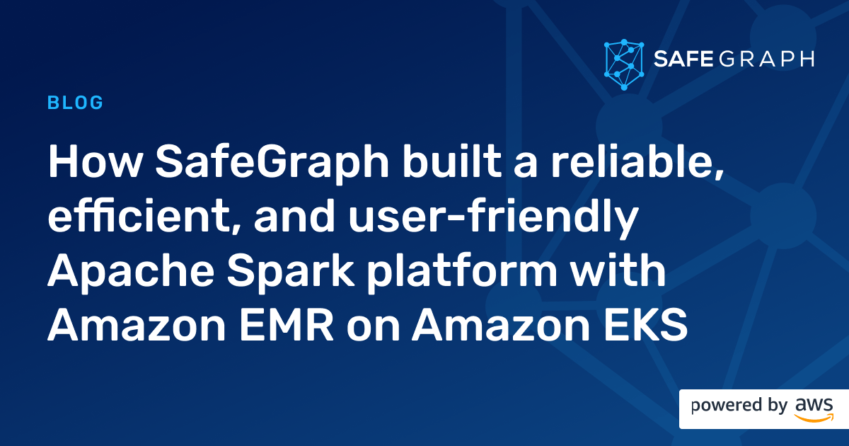 How SafeGraph built a reliable, efficient, and user-friendly Apache ...