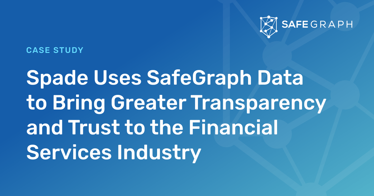 Spade Uses SafeGraph Data to Bring Greater Transparency and Trust to the Financial Services Industry