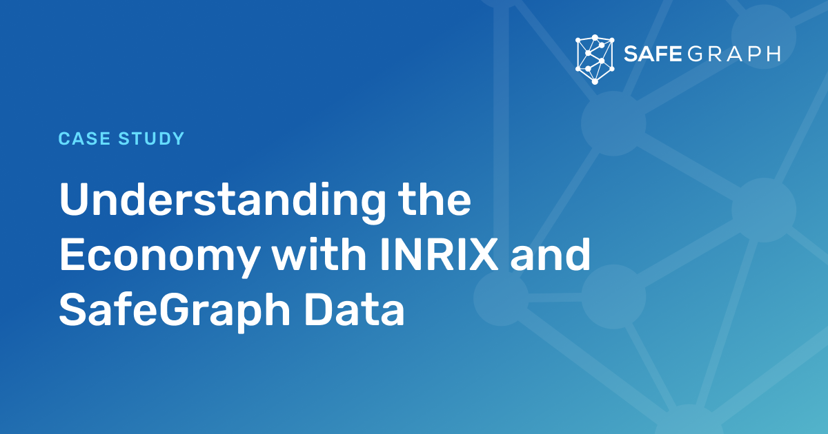 Understanding the Economy with INRIX and SafeGraph Data