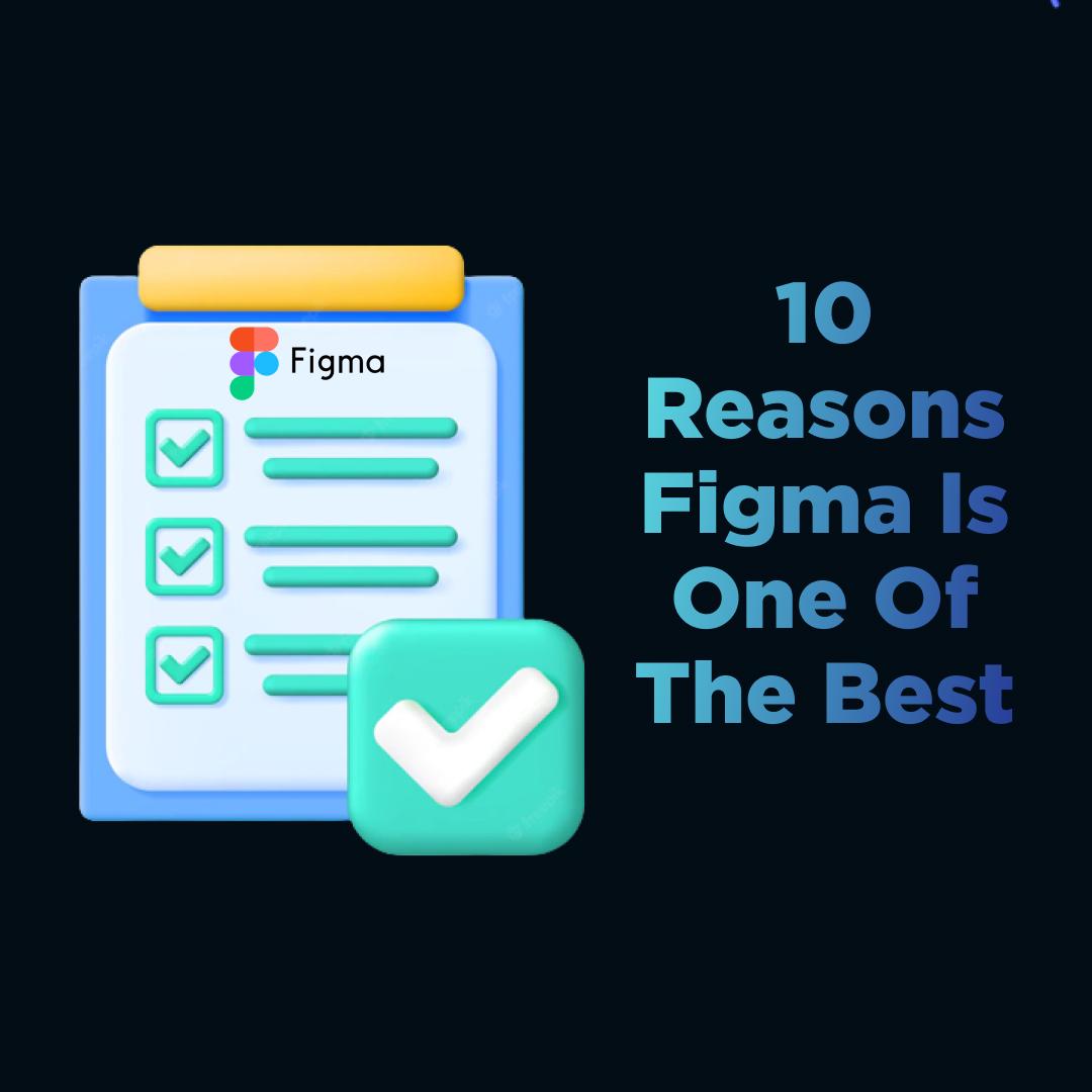 10 Reasons Figma Is One of The Best UX/ UI Design Tools On The Market