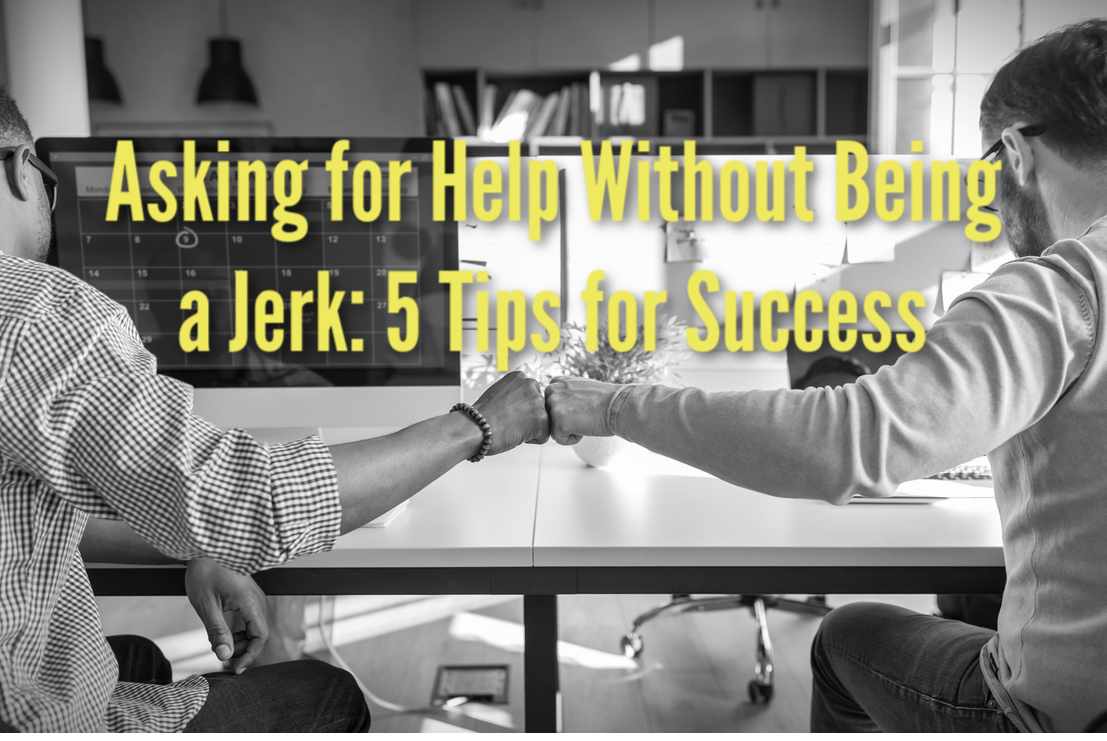 Asking for Help Without Being a Jerk: 5 Tips for Success