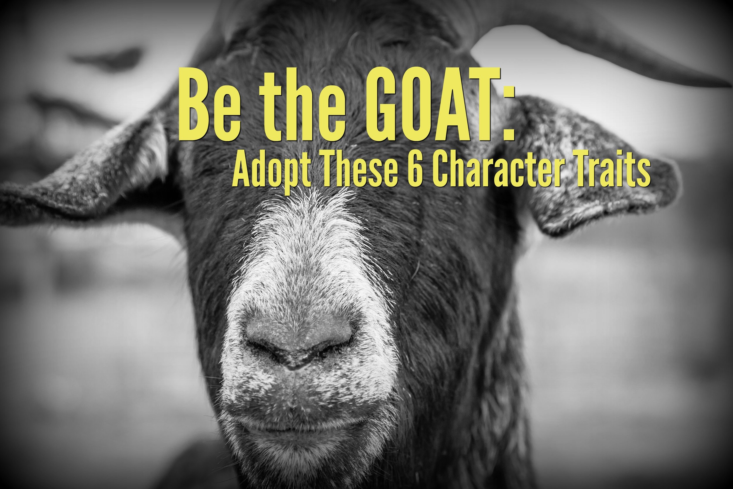 Be the GOAT: Adopt These 6 Character Traits