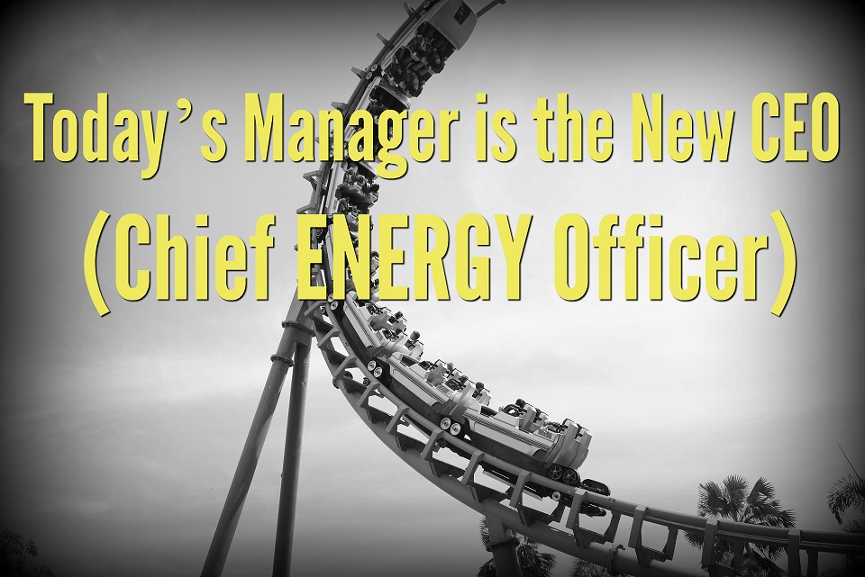 Today’s Manager is the New CEO (Chief ENERGY Officer)