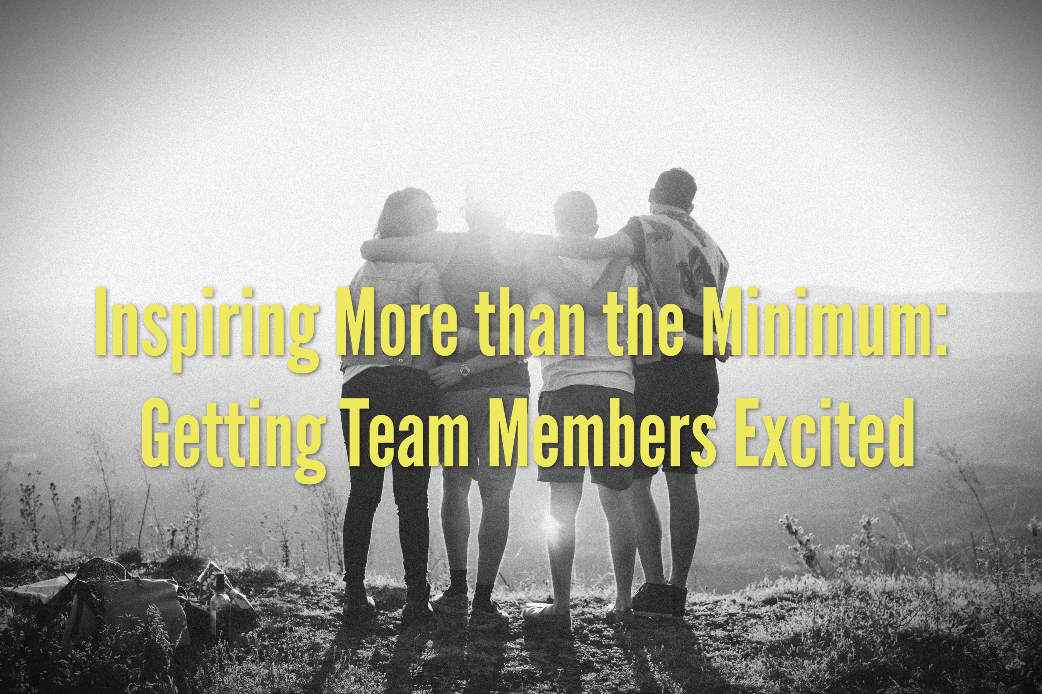 Inspiring More than the Minimum: Getting Team Members Excited