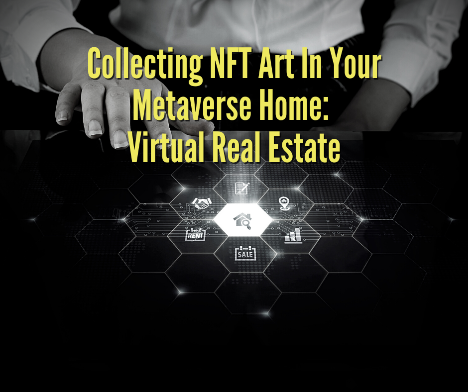 Collecting NFT Art In Your Metaverse Home: Virtual Real Estate