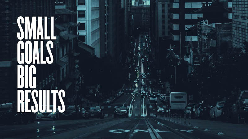 Set Small Goals In Order To Get Big Results