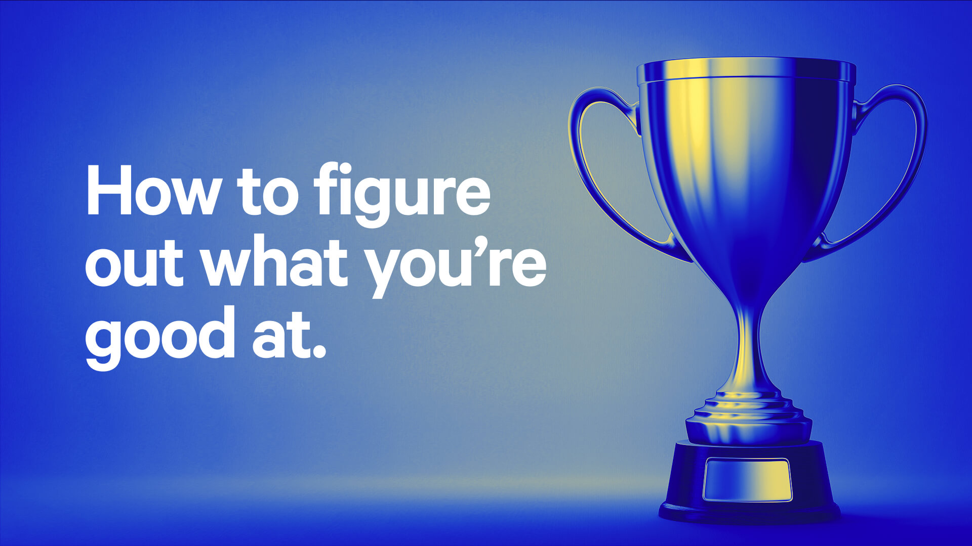 How to Figure Out What You’re Really Good At