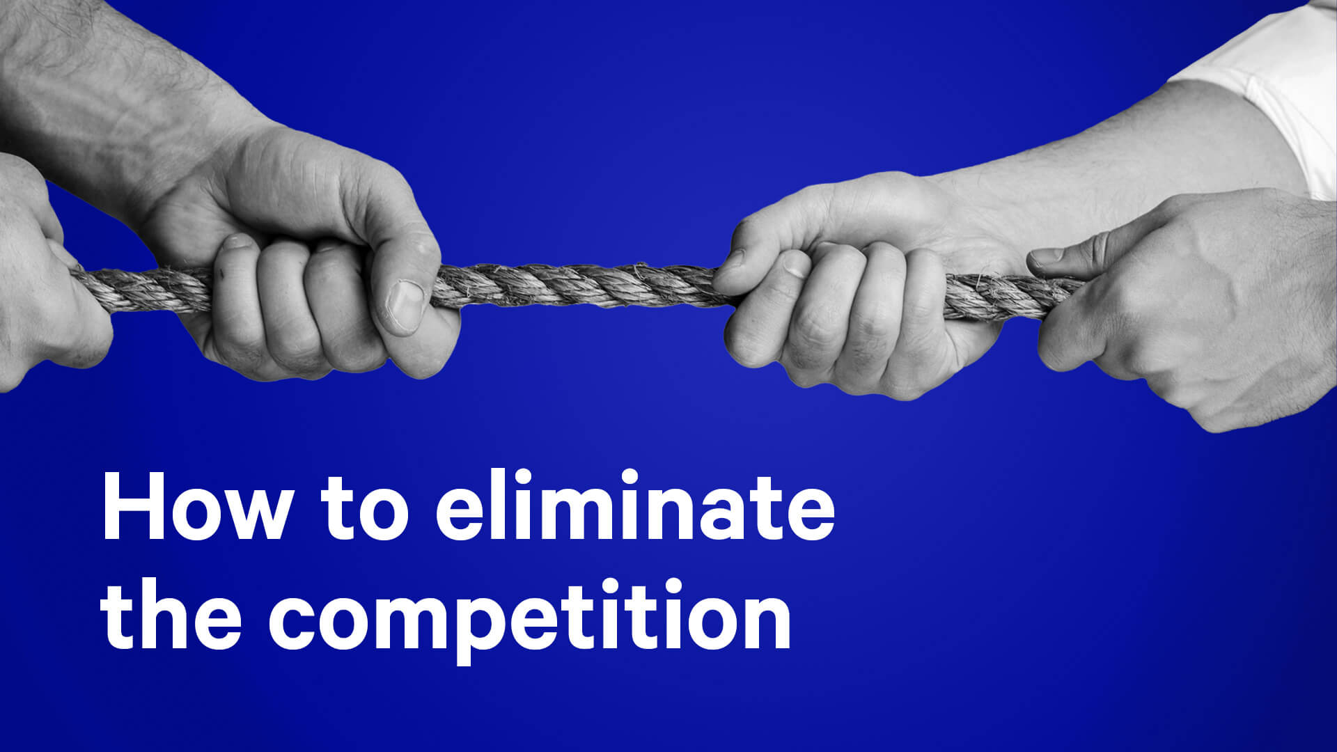 How to Eliminate The Competition