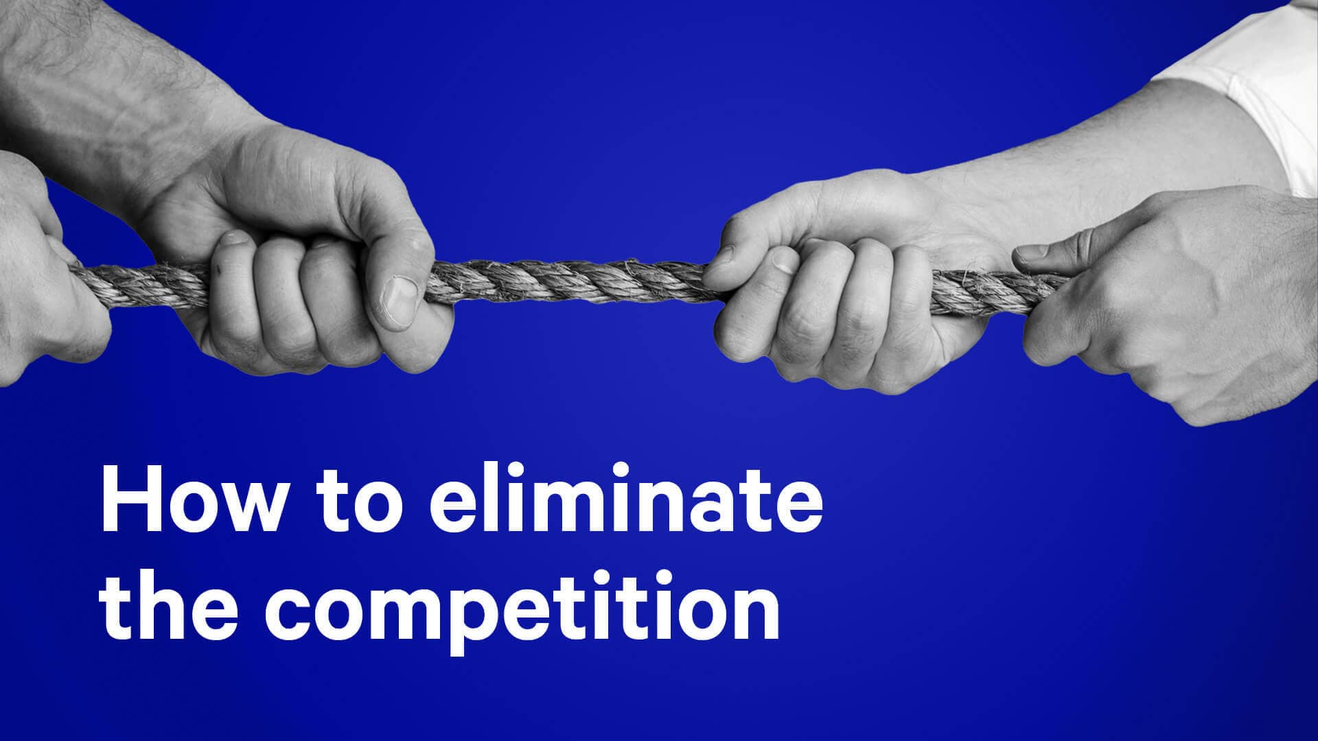 How to Eliminate The Competition