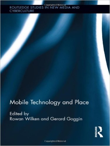 Mobile Technology And Place By Rowan Wilken And Gerard Goggin (Eds)